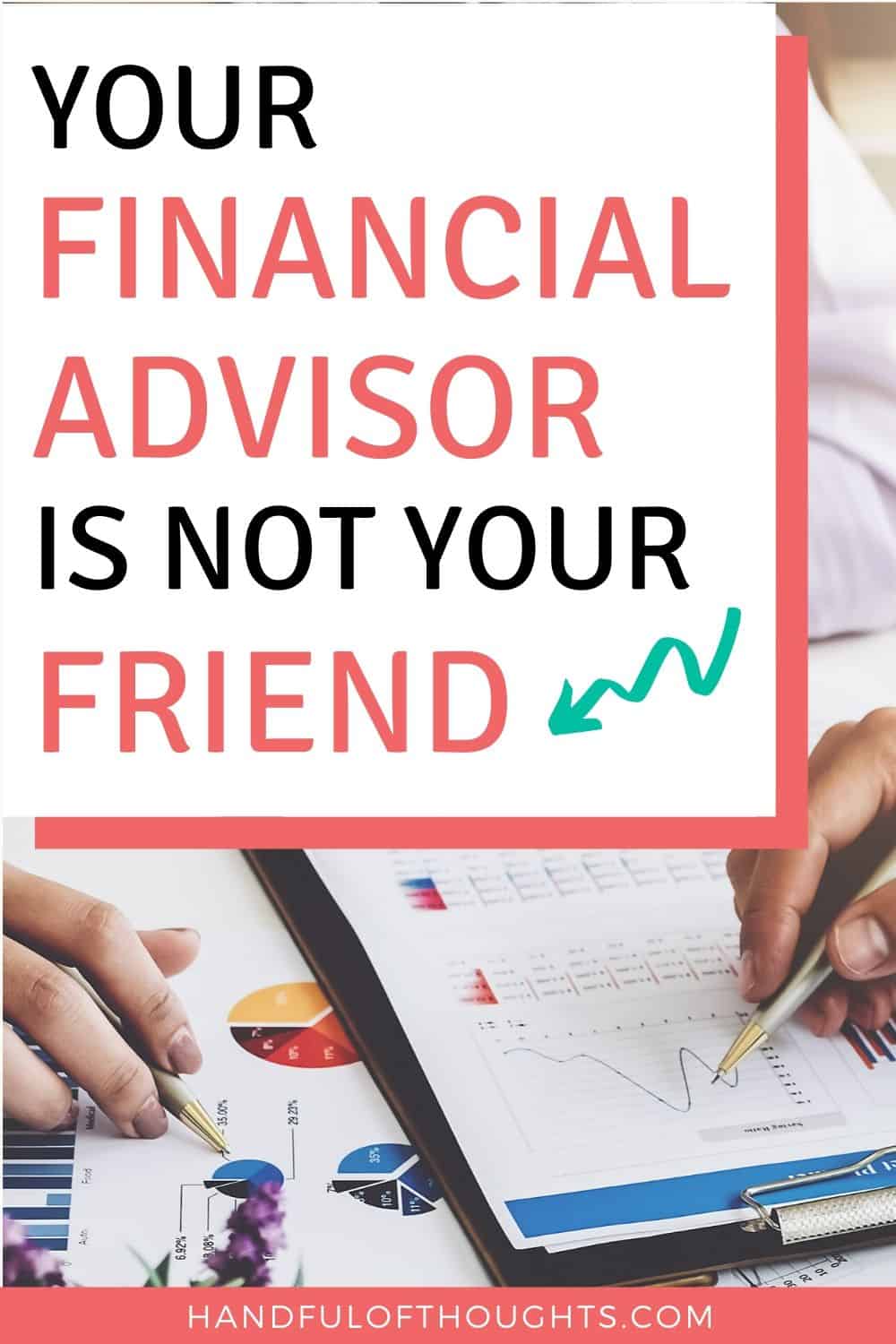 Your Financial Advisor is Not Your Friend - Handful of Thoughts